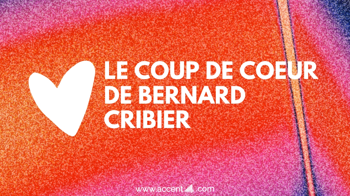 Le coup de cœur de Bernard CRIBIER – Accent 4